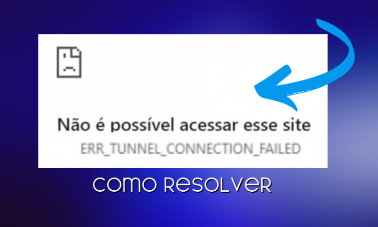 Resolvido erro ERR_TUNNEL_CONNECTION_FAILED no Chrome